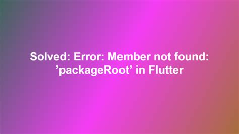 Solved Error Member Not Found Packageroot In Flutter Flutter Stuff