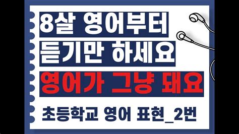 2 초등 학교 쉬운 영어 8살 수준의 영어부터 들어야 해요 제발 그냥 듣기만 하세요저절로 외워져요 Youtube