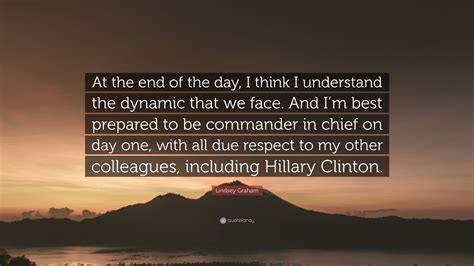 Lindsey Graham Quote At The End Of The Day I Think I Understand The
