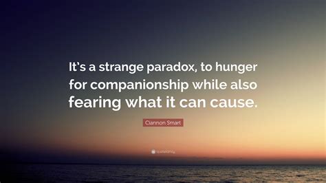 Ciannon Smart Quote Its A Strange Paradox To Hunger For