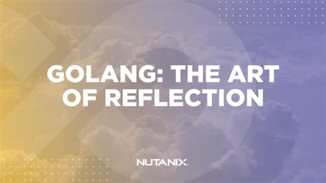 Golang The Art Of Reflection Nutanixdev