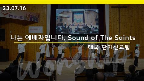 [태국 단기선교팀] 나는 예배자입니다 Sound Of The Saints 2023 07 16 Youtube
