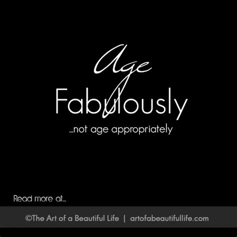 Aging Fabulously Not Appropriately The Art Of A Beautiful Life
