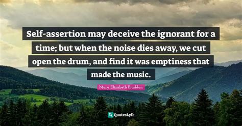 Self Assertion May Deceive The Ignorant For A Time But When The Noise