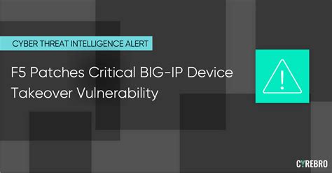 F Patches Critical BIG IP Device Takeover Vulnerability CYREBRO