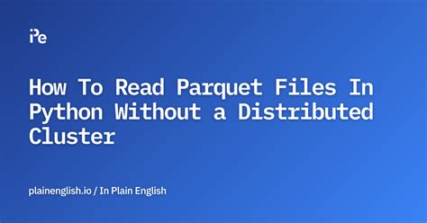 How To Read Parquet Files In Python Without A Distributed Cluster