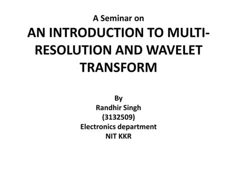 A Seminar On Introduction To Multi Resolution And Wavelet Transform Pptx Physics Science