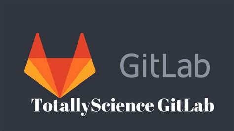 Totally Science Gitlab A Powerful Tool For Version Control Code Sharing And Project