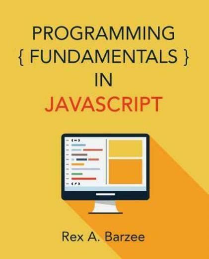Programming Fundamentals In Javascript By Rex A Barzee 2017 Trade