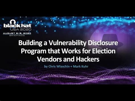 Black Hat Talk Building A Vulnerability Disclosure Program That Works For Election Vendors And