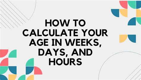 How To Calculate Your Age In Weeks Days And Hours