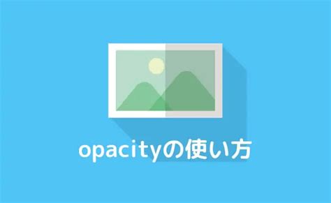 cssのopacityで画像や文字を透明・薄くする方法と活用法を徹底解説 css 背 景を透明 penelope0on2
