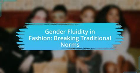 Gender Fluidity In Fashion Breaking Traditional Norms •