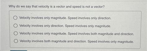 Solved Why Do We Say That Velocity Is A Vector And Speed Is