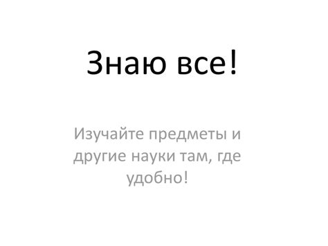 Знаю все. Изучайте предметы и другие науки там, где удобно ...