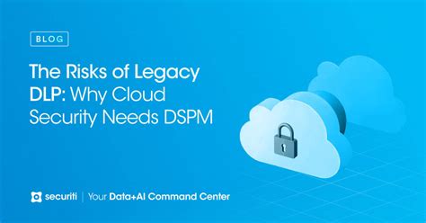 The Risks Of Legacy Dlp Why Cloud Security Needs Dspm Securiti