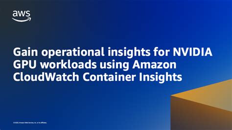Gain Operational Insights For NVIDIA GPU Workloads Using Amazon CloudWatch Container Insights