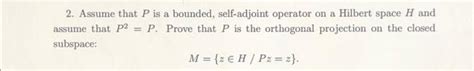 solved 2 assume that p is a bounded self adjoint operator