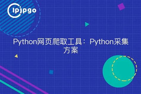 Python网页爬取工具：python采集方案 Ipipgo