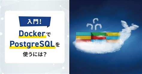 入門DockerでPostgreSQLを運用するメリットと手順 カゴヤのサーバー研究室