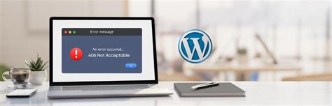 Fixing The Dreaded 406 Not Acceptable Error On Your Wordpress Site