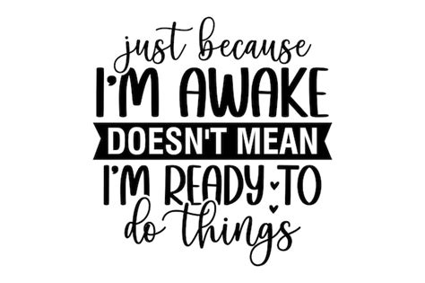 Premium Vector Just Because Im Awake Doesnt Mean Im Ready To Do Things