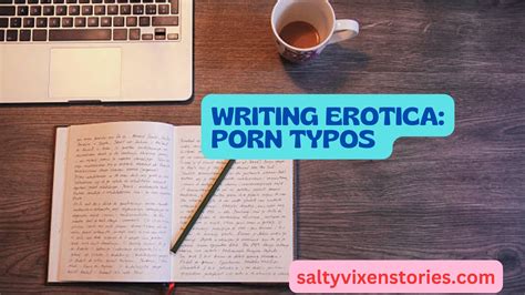 Writing Erotica Porn Typos Salty Vixen Stories More
