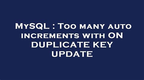 MySQL Too Many Auto Increments With ON DUPLICATE KEY UPDATE YouTube