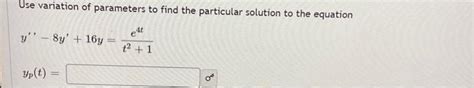Solved Use variation of parameters to find the particular | Chegg.com
