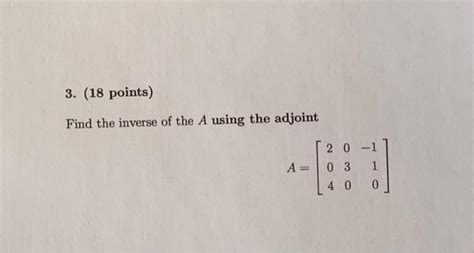 solved 3 18 points find the inverse of the a using the