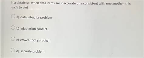 Solved In A Database When Data Items Are Inaccurate Or
