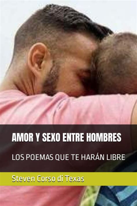 AMOR Y SEXO ENTRE HOMBRES LOS POEMAS QUE TE HARÁN LIBRE by Steven Corso di Texas Goodreads