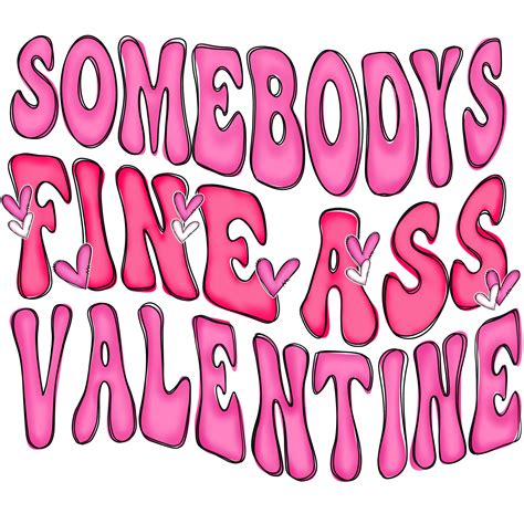 Somebodys Fine Ass Valentine Dtf Direct To Film Transfer Twisted
