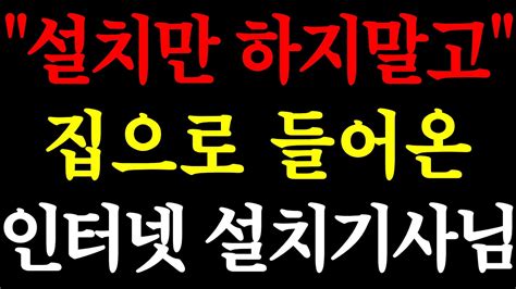 설치만 하지말고 집으로 들어온 인터넷 설치기사님 실화사연 네이트판 사연 연애 사랑 라디오 사연읽어주는여자 썰디 Youtube