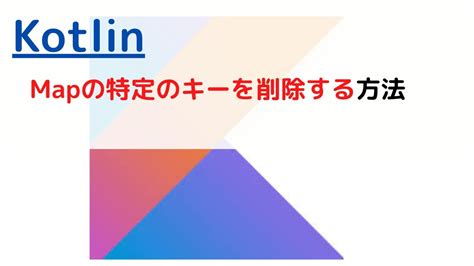 Kotlin Mapマップの特定のキーを削除するremove Keyには？ ちょげぶろぐ