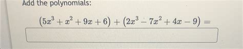 Solved Add The Polynomials 5x3 X2 9x 6 2x3 7x2 4x 9