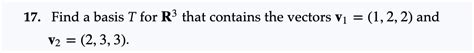 Solved Find A Basis T For R That Contains The Vectors Chegg