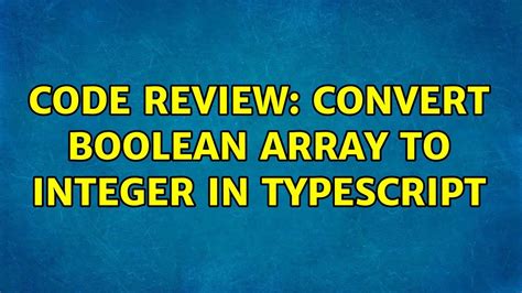 Code Review Convert Boolean Array To Integer In Typescript 2