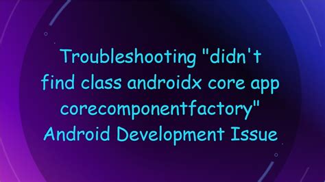 troubleshooting didn t find class androidx core app