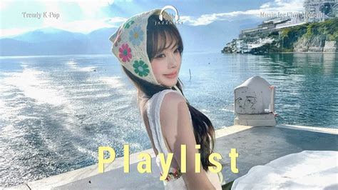 𝑷𝒍𝒂𝒚𝒍𝒊𝒔𝒕 ~ 바다의 파도 소리와 바람이 어우러지는 편안한 새로운 하루를 위한 노래 🎧 인기 있는 감성적인 팝 음악 Youtube