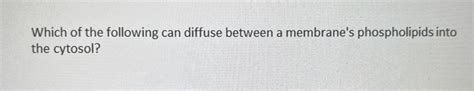solved which of the following can diffuse between a
