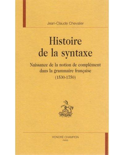 Histoire De La Syntaxe Naissance De La Notion De Complément Dans La
