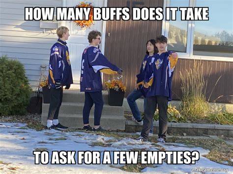 How Many Buffs Does It Take To Ask For A Few Empties Meme Generator