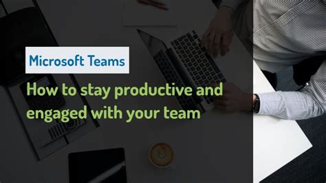 How To Stay Productive And Engaged With Microsoft Teams
