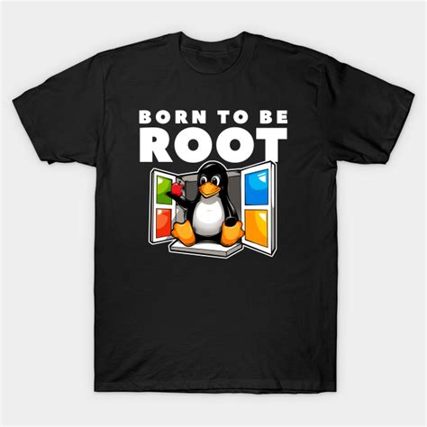 Linux Tux Window Born To Be Root Linux T Shirt Teepublic