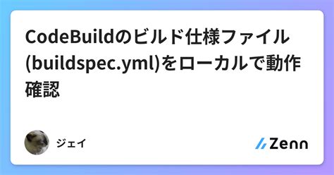 CodeBuildのビルド仕様ファイル buildspec yml をローカルで動作確認