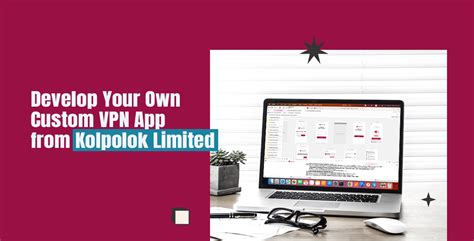 Develop Your Own Custom VPN App From The Top Company
