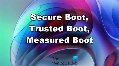 What Is Secure Boot Trusted Boot Measured Boot In Windows 11