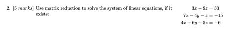 solved 2 [5 marks] use matrix reduction to solve the system