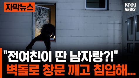 전여친이 딴 남자랑 있길래 벽돌로 창문 깨고 침입 자막뉴스 Youtube